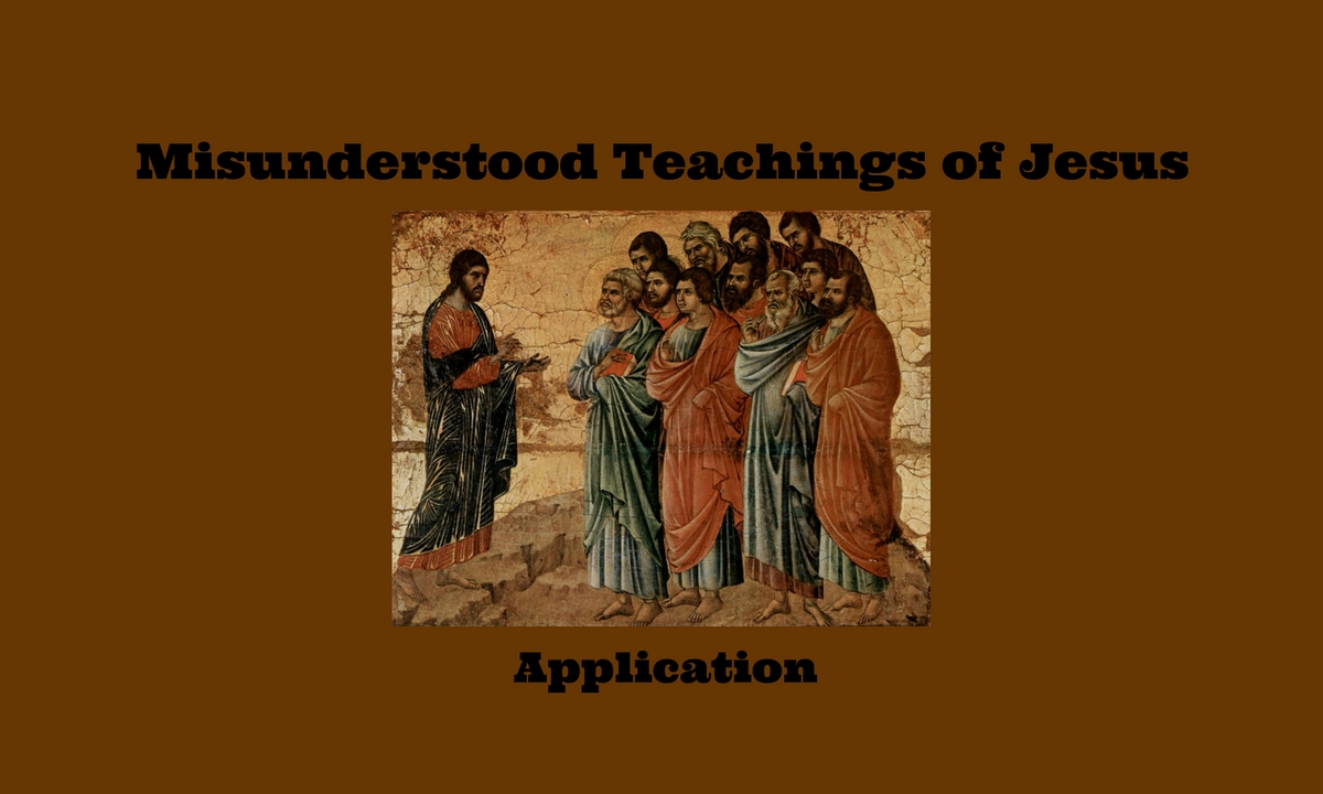 Misunderstood Teachings of Jesus Part 4: Application